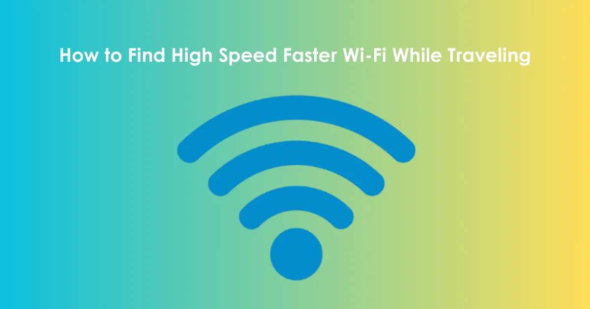 How To Find Faster Wi-Fi While Traveling: Seamless Connectivity